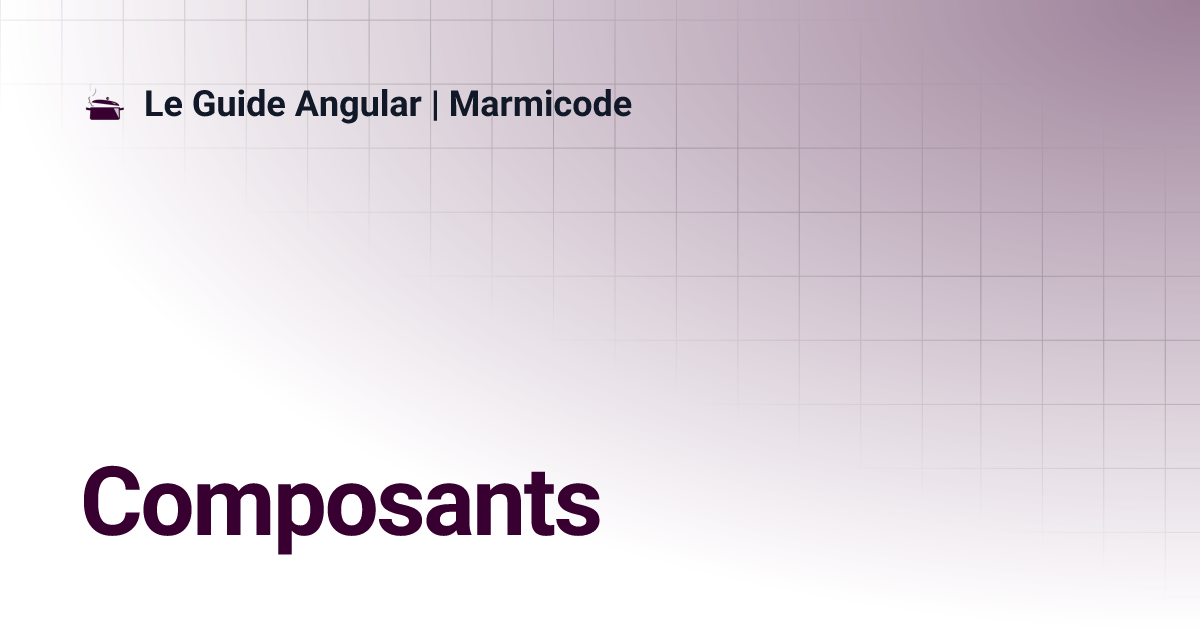Composants | Le Guide Angular | Marmicode