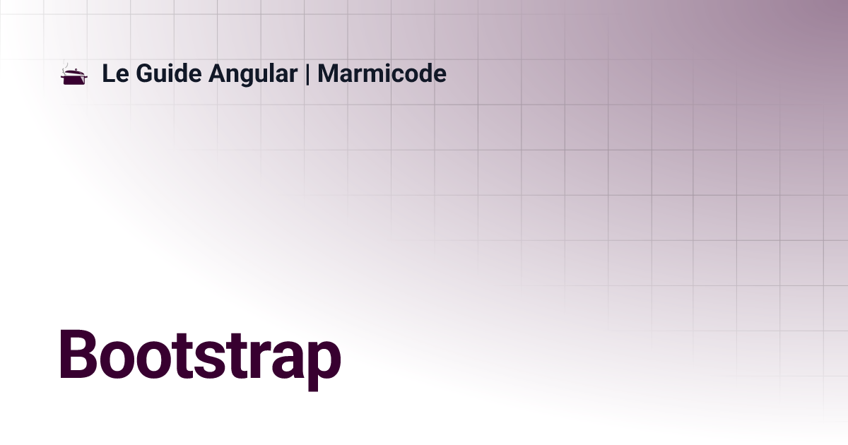 Bootstrap | Le Guide Angular | Marmicode