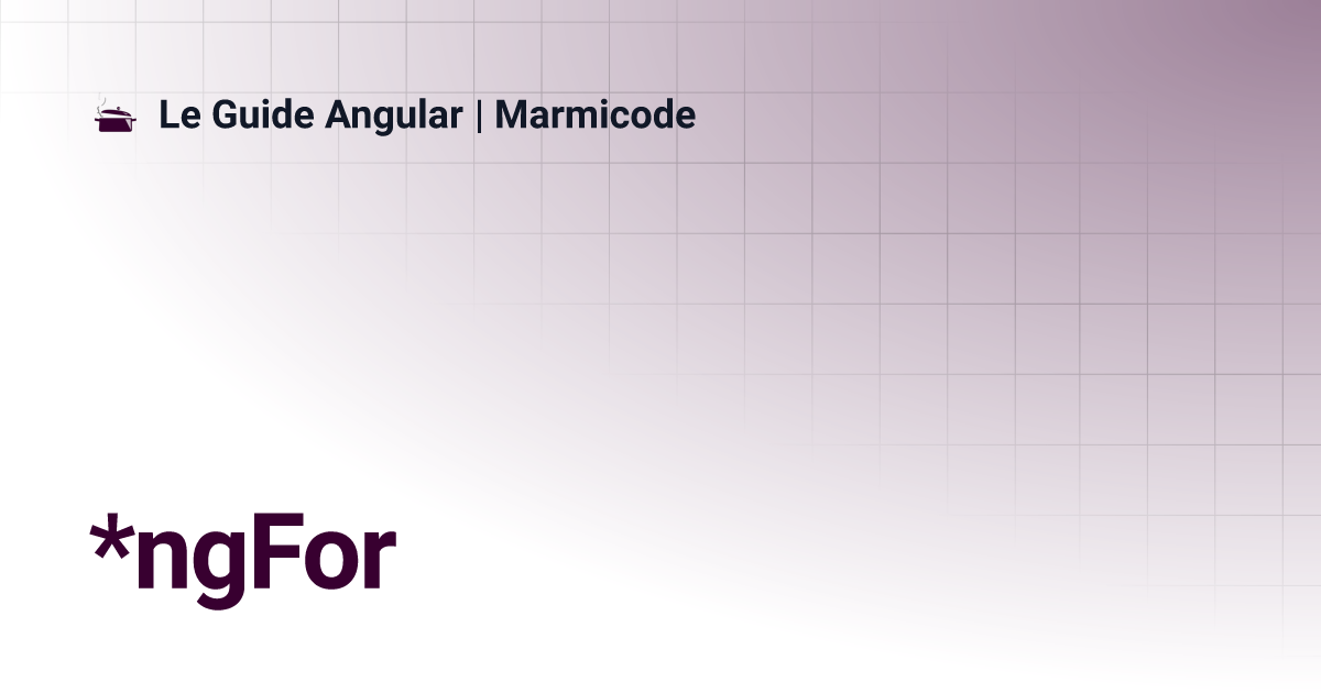 *ngFor | Le Guide Angular | Marmicode *ngFor | Le Guide Angular | Marmicode
