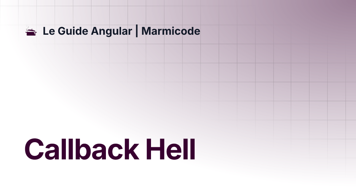 Callback Hell | Le Guide Angular | Marmicode
