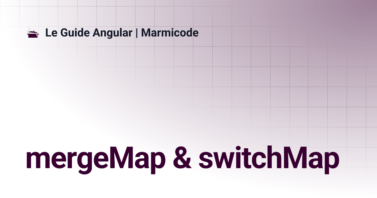 mergeMap & switchMap | Le Guide Angular | Marmicode