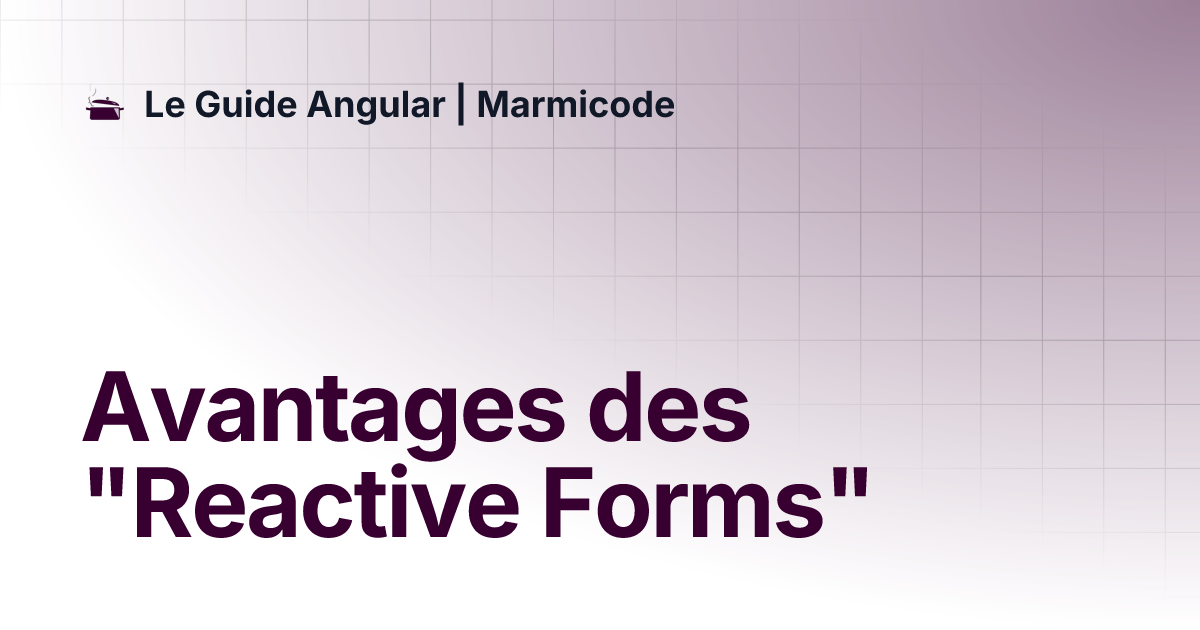 Avantages des "Reactive Forms" | Le Guide Angular | Marmicode