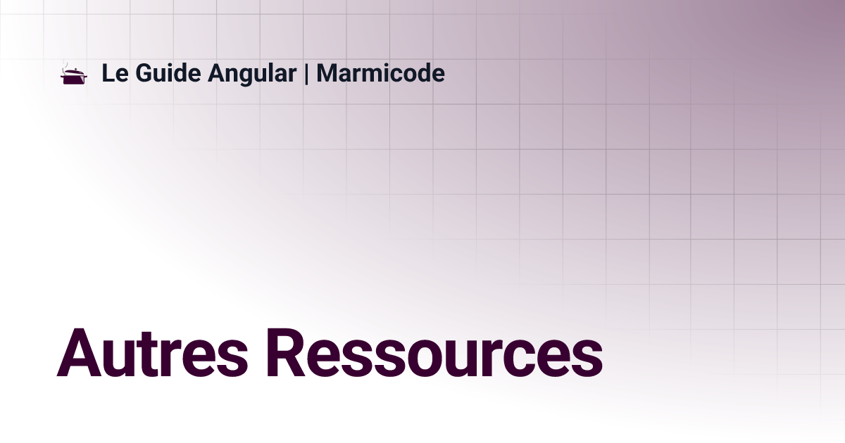 Autres Ressources | Le Guide Angular | Marmicode